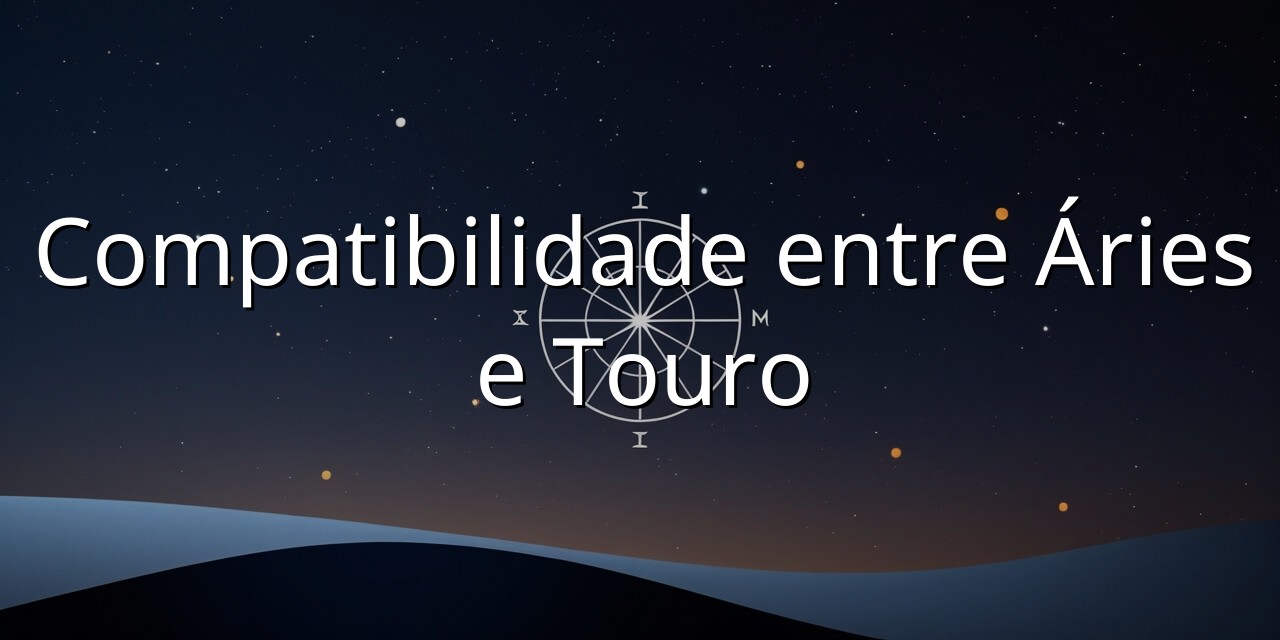 Compatibilidade entre Áries e Touro em Sexo, Amor e Vida
