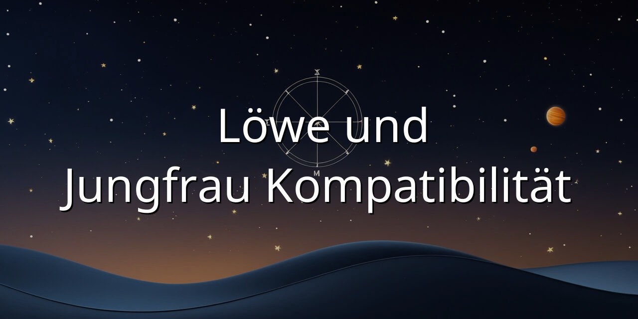 Lowe Und Jungfrau Ein Feuerwerk Der Gegensatze Kompatibilitat Herausforderungen Und Der Schlussel Zum Gluck